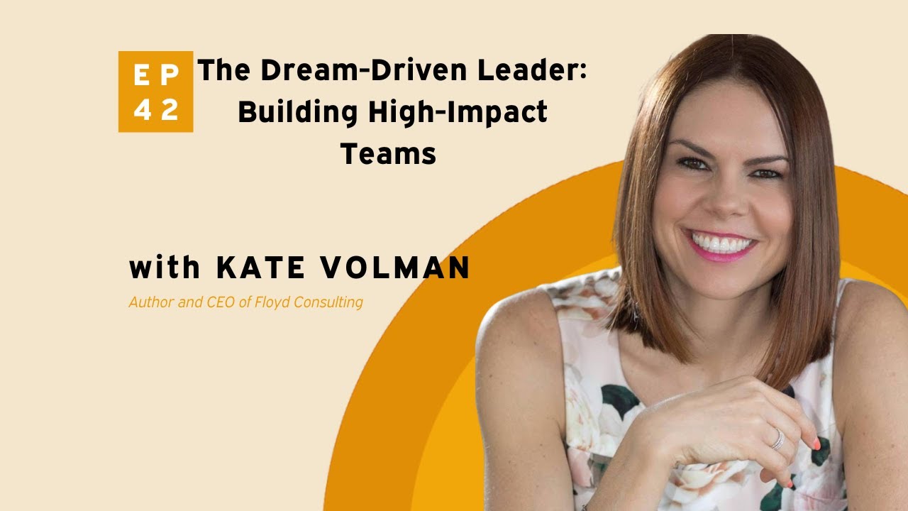The Dream-Driven Leader: Building High-Impact Teams with Kate Volman ...