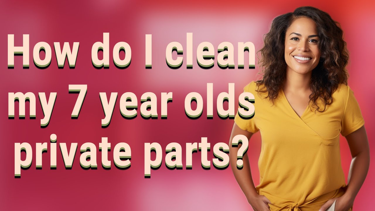 How do I clean my 7 year olds private parts? - YouTube