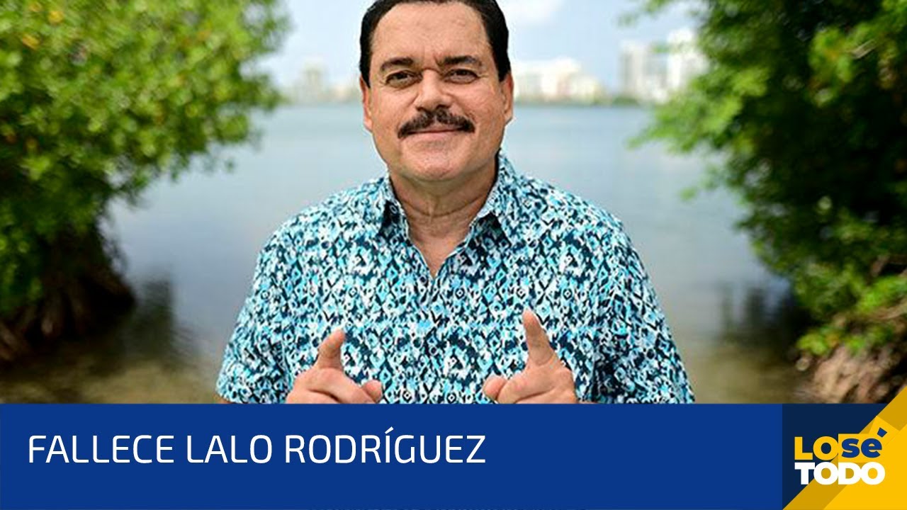 FALLECE LALO RODRIGUEZ. AMIGOS Y FAMILIARES SE EXPRESAN - YouTube