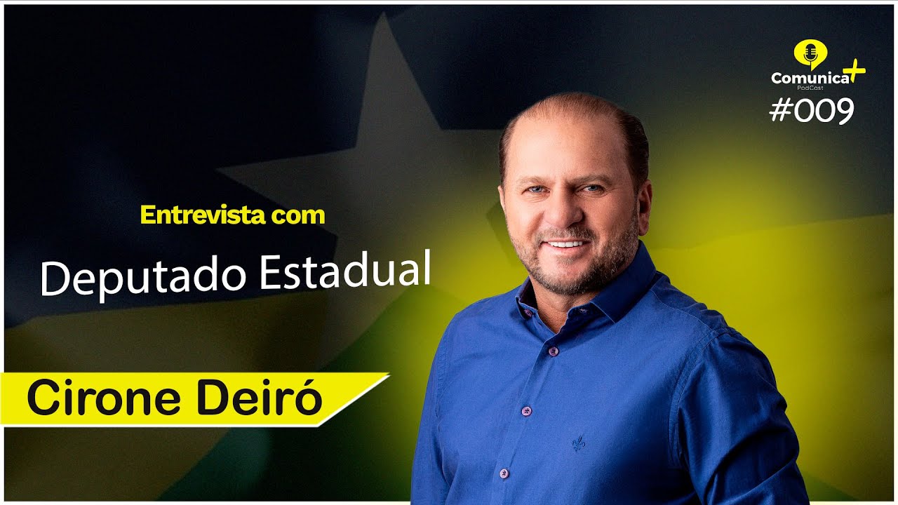 Podcast Comunica + | Entrevista com o Deputado Estadual - Cirone Deiró ...