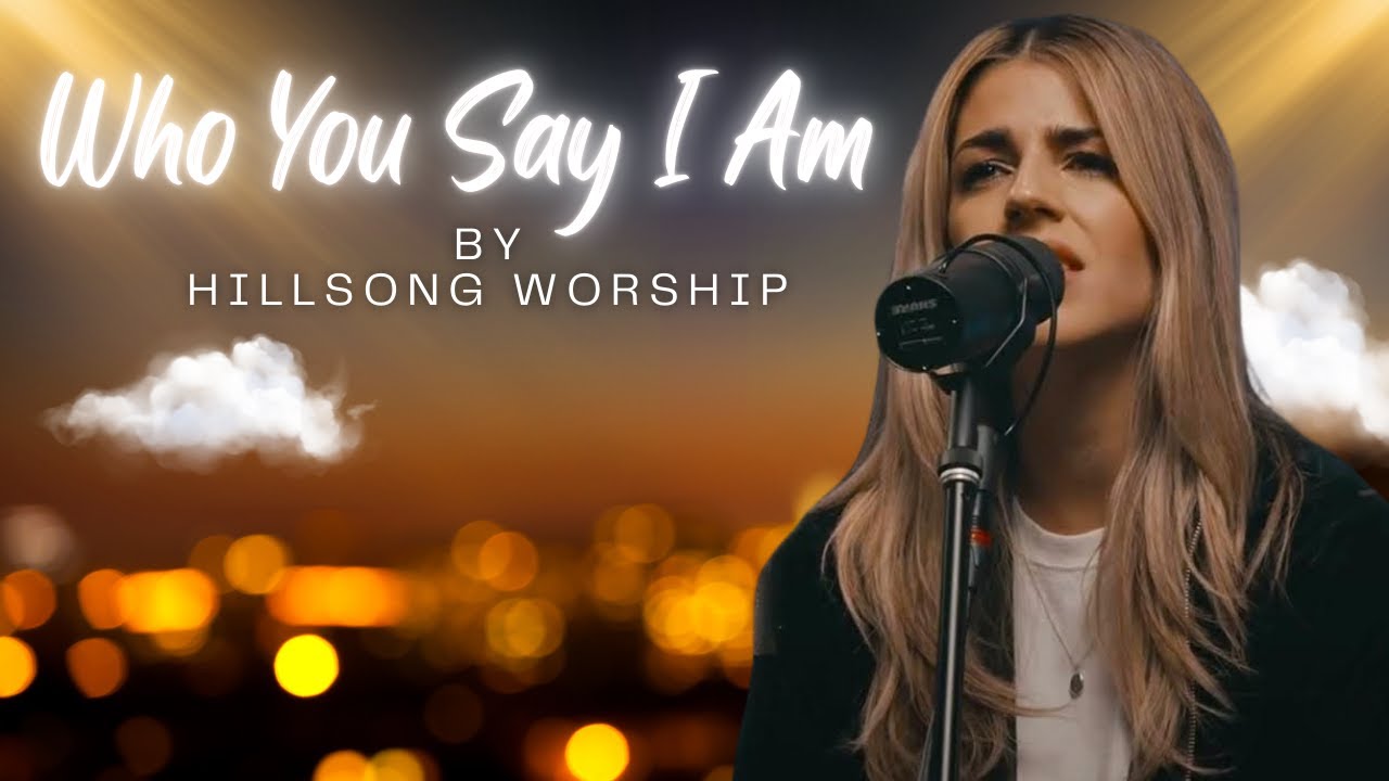 POWERFUL WORSHIP | Hillsong UNITED Sings WHO YOU SAY I AM (With Lyrics ...