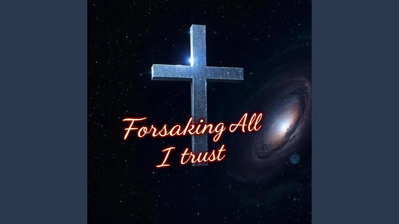 Forsaking All I Trust - YouTube