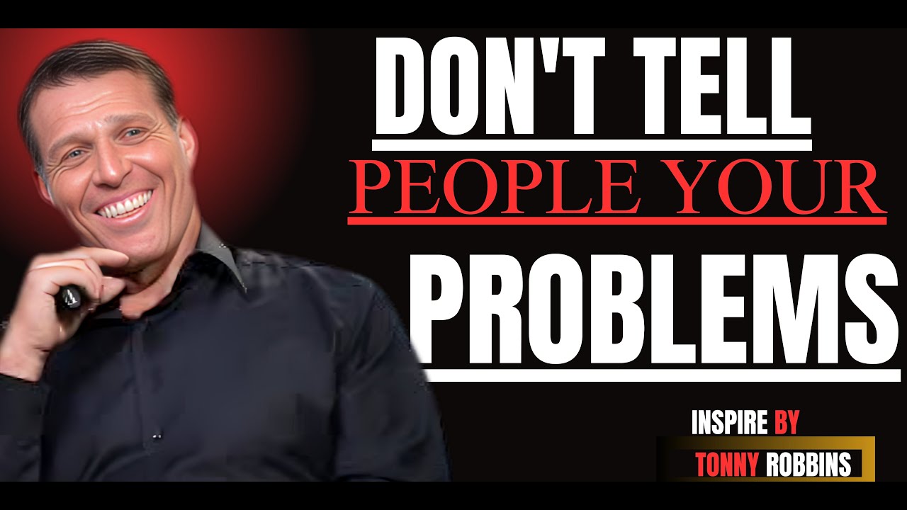 DON'T TELL PEOPLE YOUR PROBLEMS| BEST MOTIVATIONAL SPEECH TONY ROBBINS ...