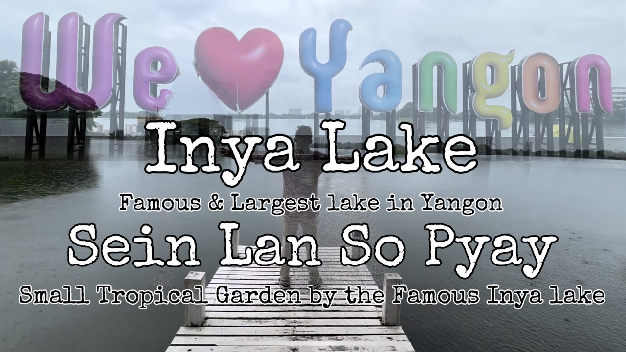 Inya Lake - Famous & Largest Lake in Yangon | Sein Lan So Pyay - Small Tropical Garden | Yangon ...