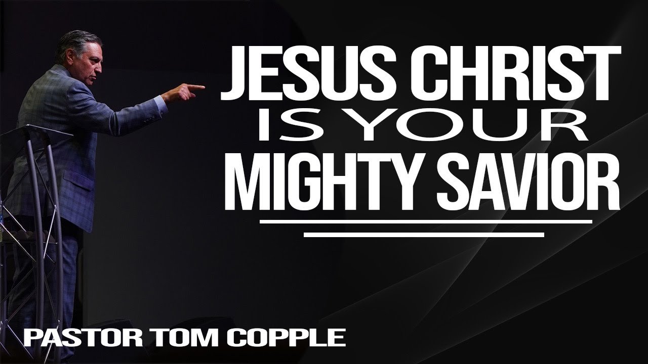 Jesus Christ Is Your Mighty Savior (Sermon) | Sr. Pastor Tom Copple ...
