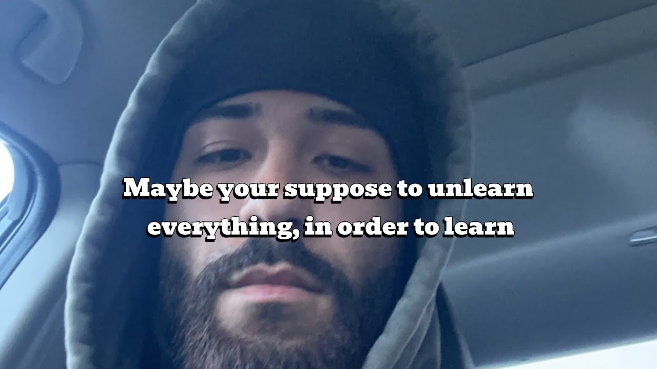 Maybe your supposed to unlearn everything, in order to learn - YouTube