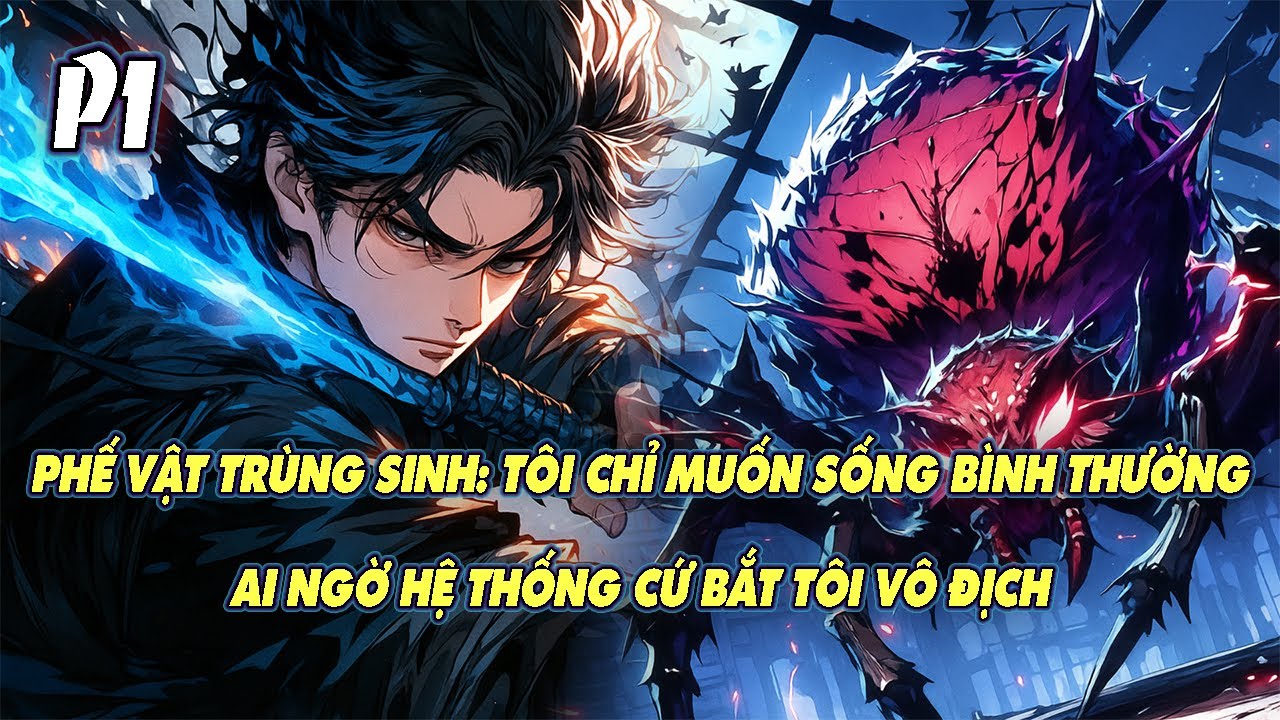 PHẾ VẬT TRÙNG SINH: TÔI CHỈ MUỐN SỐNG BÌNH THƯỜNG – AI NGỜ HỆ THỐNG CỨ ...