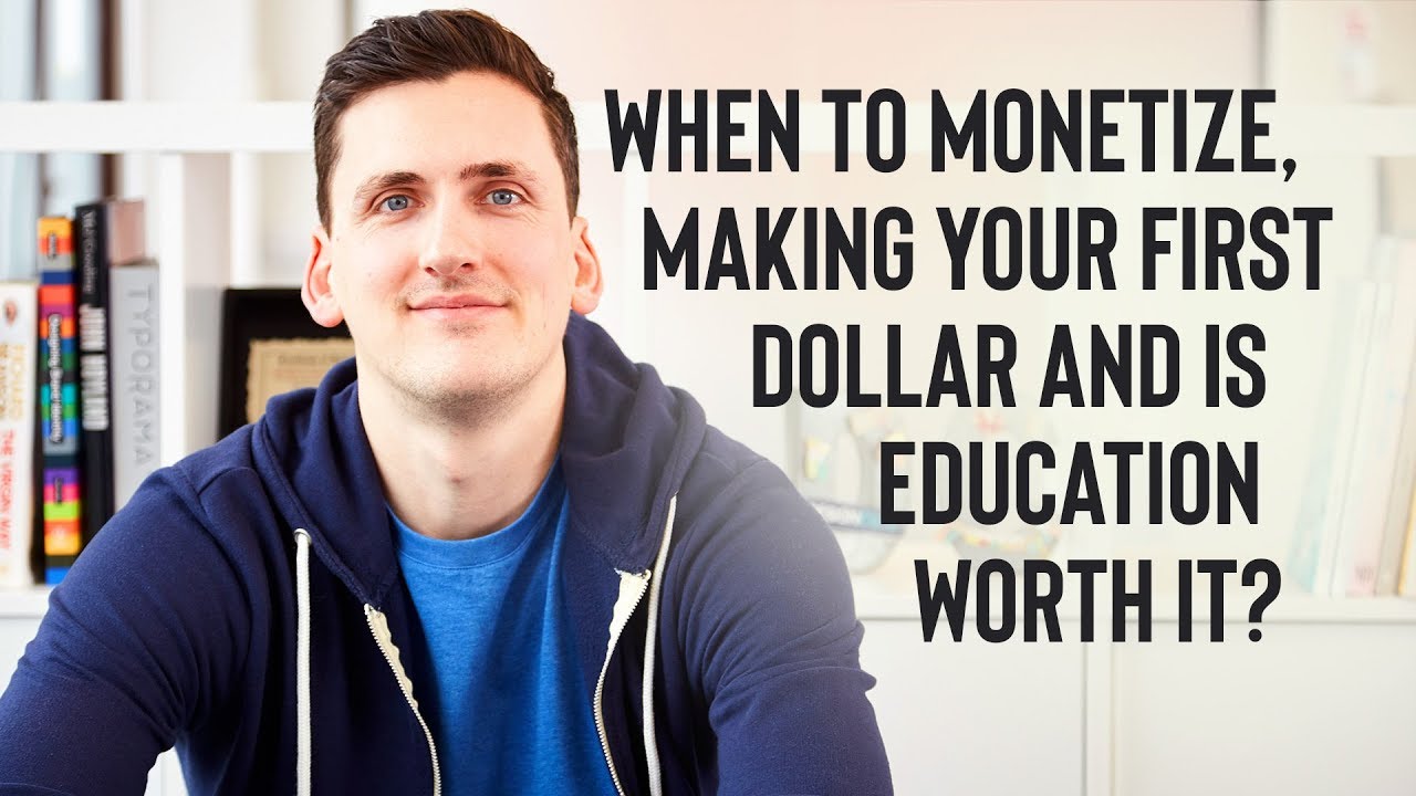 When to monetize, making your first dollar and is education worth it ...