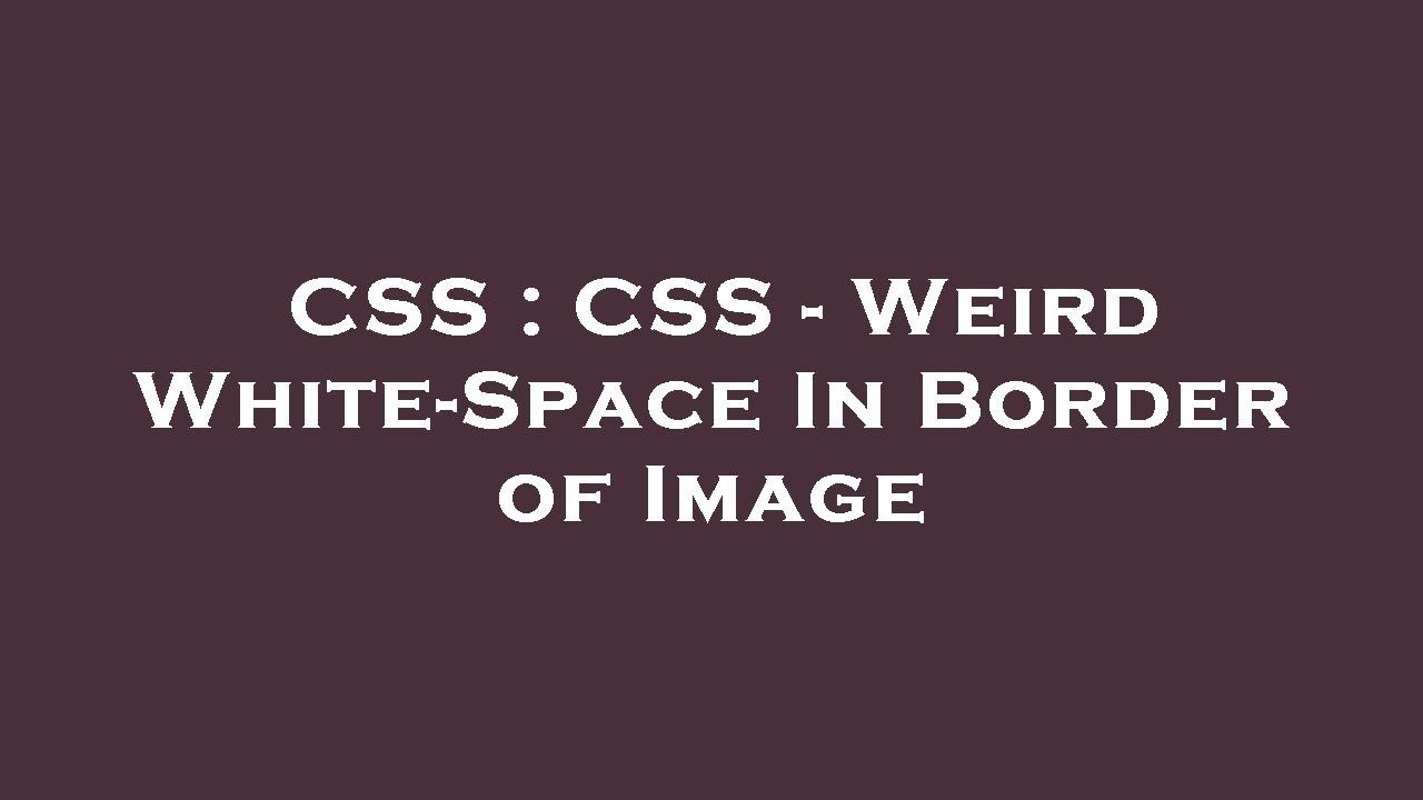 CSS : CSS - Weird White-Space In Border of Image - YouTube