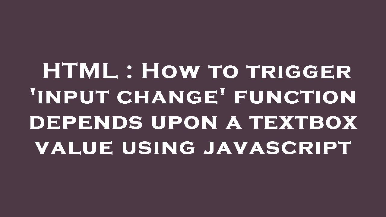 HTML How To Trigger input Change Function Depends Upon A Textbox html-how-to-trigger-input-change-function-depends-upon-a-textbox