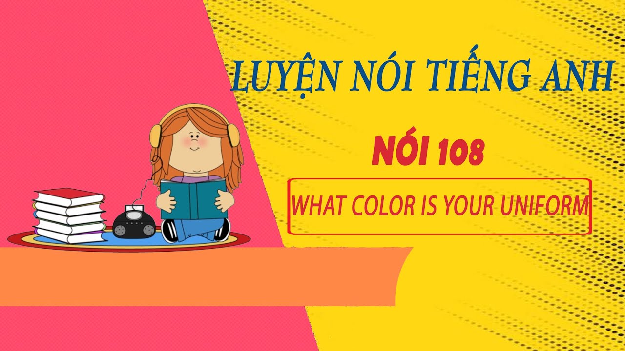 NÓI 108: WHAT COLOR IS YOUR UNIFORM - YouTube
