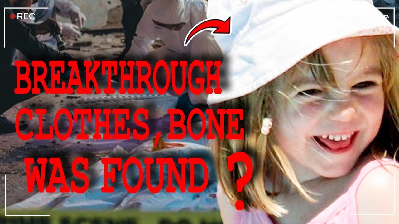 BREAKTHROUGH ‘Clothes,Bones’ Found, Closer to Solve Madeleine McCann ...