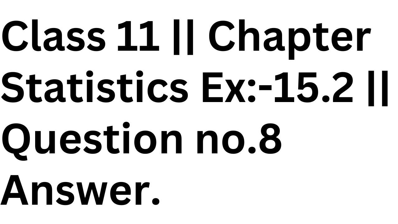 Class 11 || Chapter Statistics Ex:-15.2 || Question no.8 Answer. - YouTube