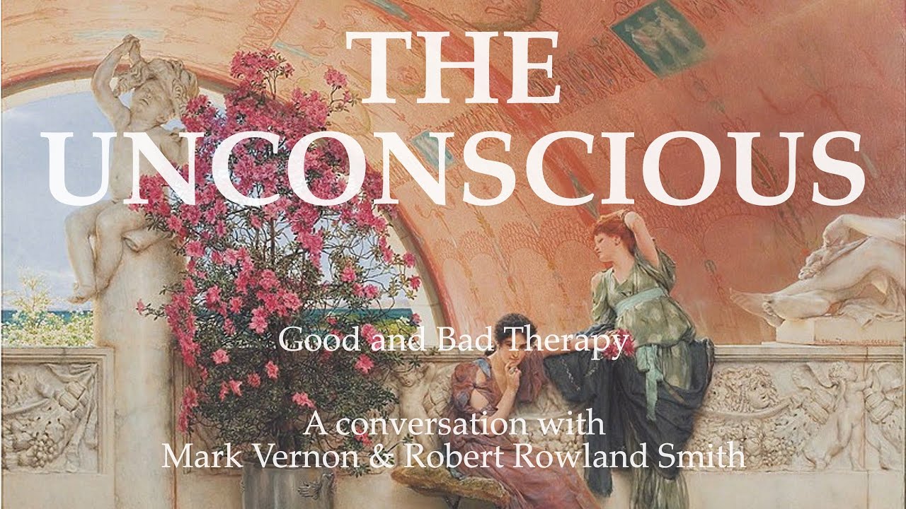 The Unconscious. A conversation with Mark Vernon & Robert Rowland Smith ...