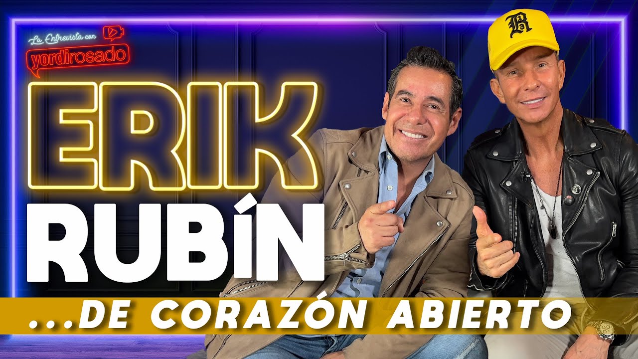 ERIK RUBÍN, de CORAZÓN ABIERTO | La entrevista con Yordi Rosado - YouTube