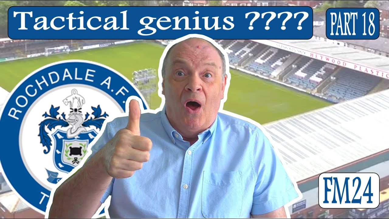 FOOTBALL MANAGER 2024 | ROCHDALE AFC | PART 18 | TACTICAL GENIUS AND ...