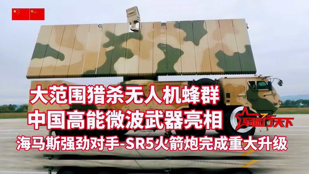 中国高能微波武器亮相，专门大范围猎杀无人机蜂群，《三体》里科幻武器被中国军工实现！海马斯强劲对手—解放军SR5火箭炮重大升级！功能繁多武器多样 ...