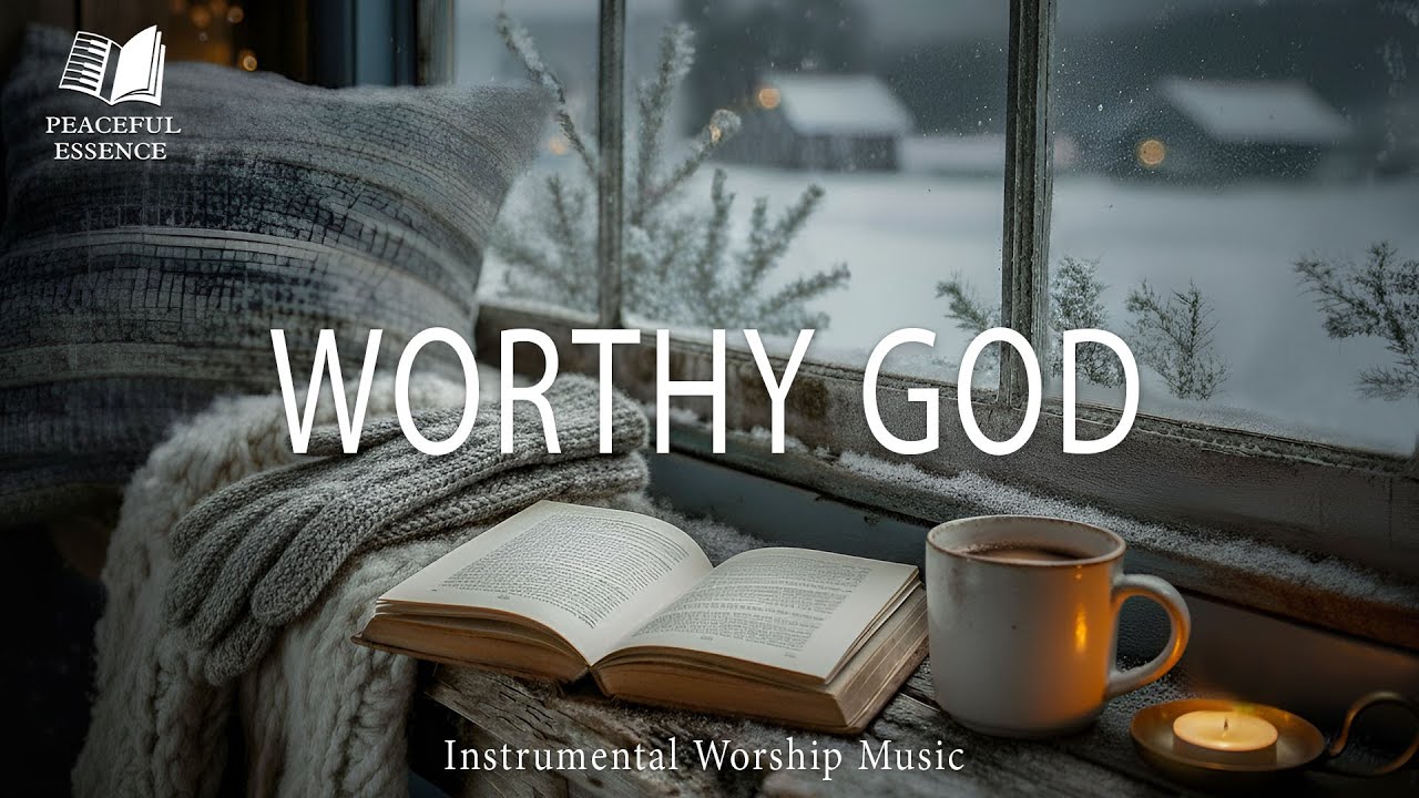WORTHY GOD : Soothing Instrumental Worship with Nature Sounds - Prayer ...