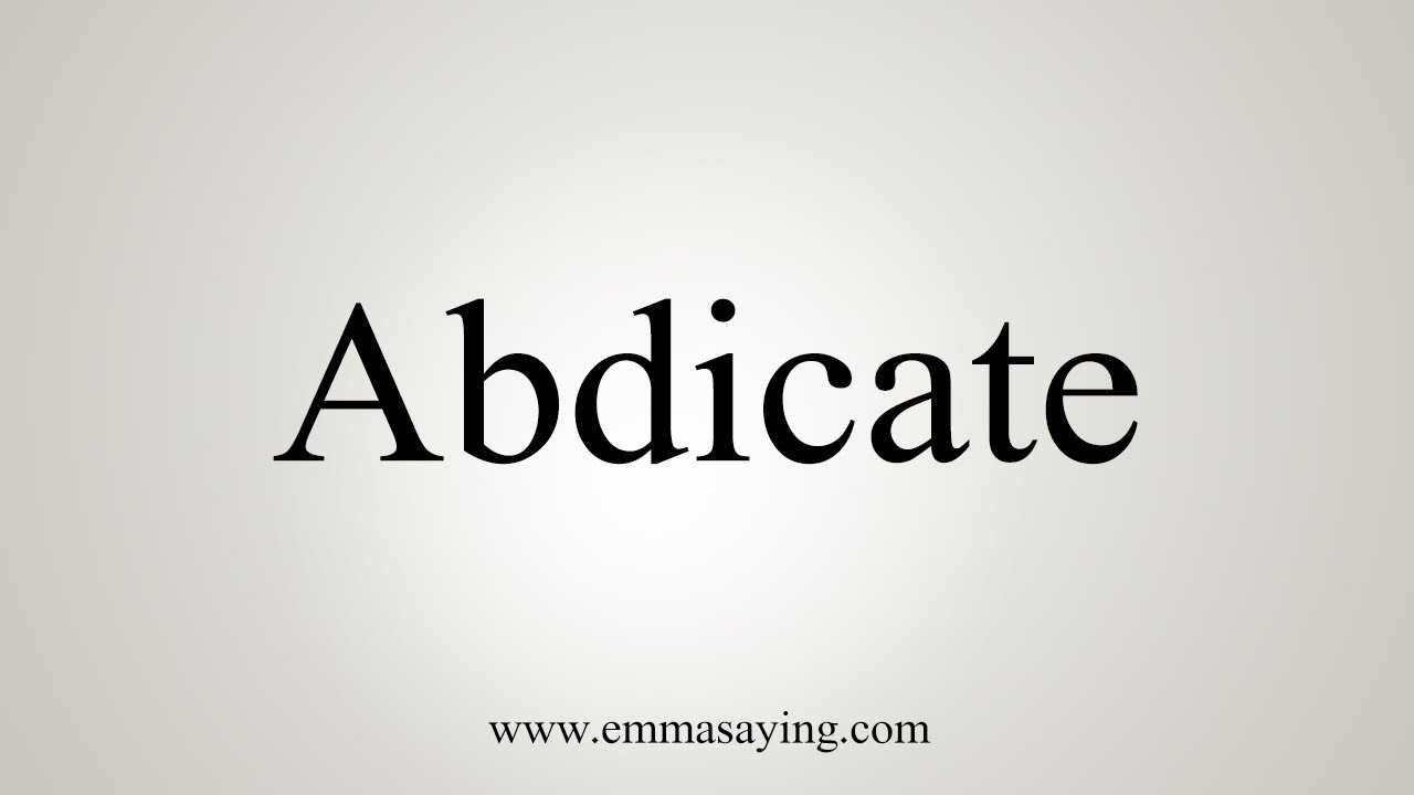 How To Say Abdicate - YouTube