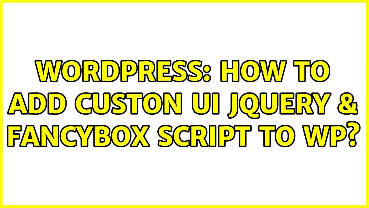 Wordpress How To Add Custon UI Jquery Fancybox Script To WP YouTube Wordpress How To Add Custon UI Jquery Fancybox Script To WP YouTube