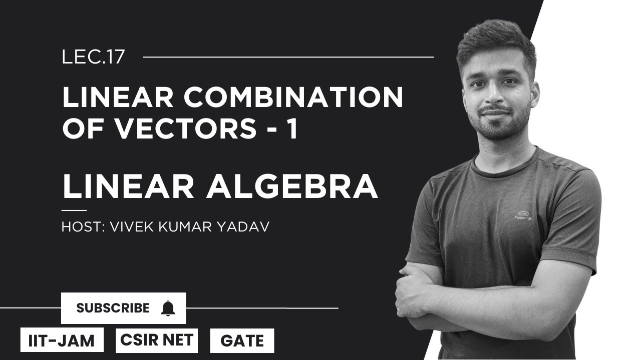 Lec. 17 | Linear Combination of vectors - 1 | Linear Algebra | IIT JAM| CSIR Net| Gate | Vivek ...