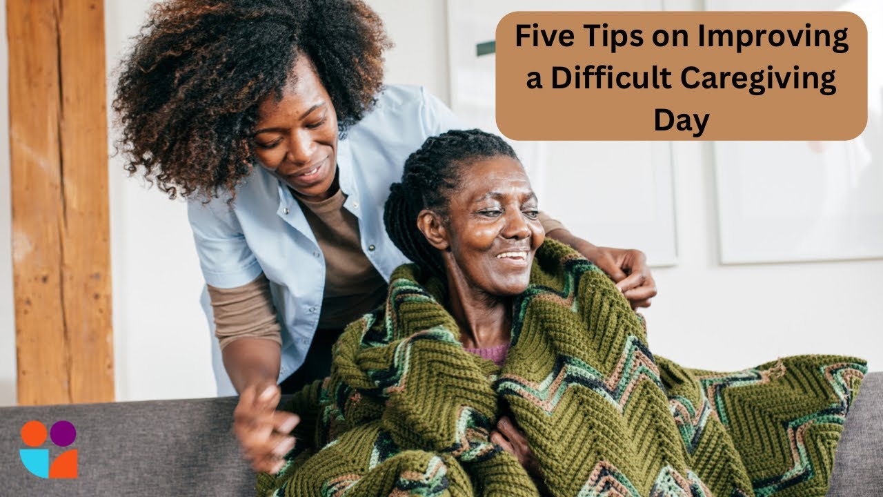 Five Tips on Improving a Difficult Caregiving Day - YouTube