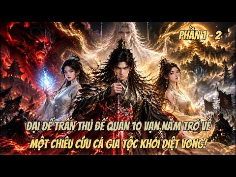 Phần 1-2 | Đại Đế Trấn Thủ Đế Quan 10 Vạn Năm Trở Về, Một Chiêu Cứu Cả Gia Tộc Khỏi Diệt Vong.