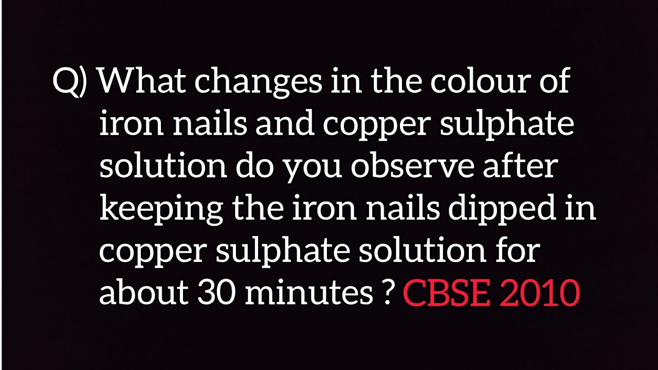 What changes in the colour of iron nails and copper sulphate solution ...