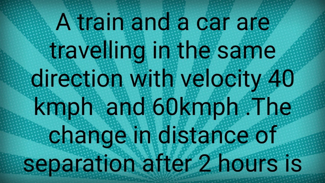Relative velocity Q6 A train and a car are travelling in the same ...