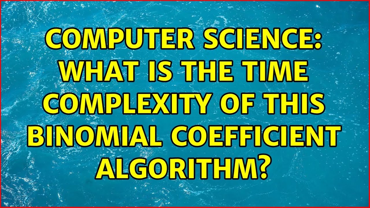 Computer Science: What is the time complexity of this binomial ...