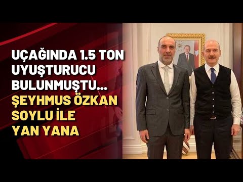 Uçağında 1.5 ton uyuşturucu bulunmuştu... ŞEYHMUS ÖZKAN SOYLU İLE YAN YANA