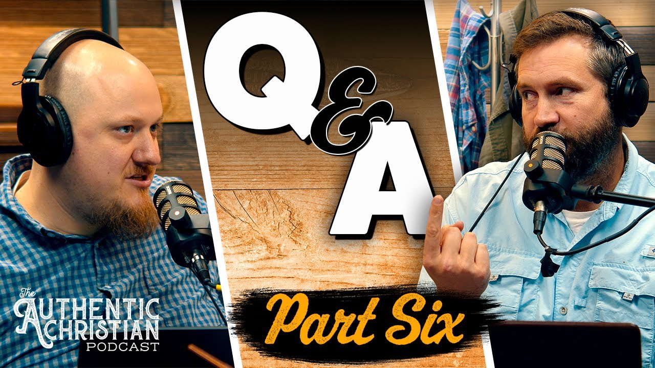 Questions and Answers Part Six | S4E24 -The Authentic Christian Podcast ...