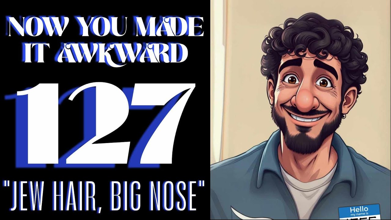 NOW YOU MADE IT AWKWARD Ep127: "Jew Hair, Big Nose" - YouTube