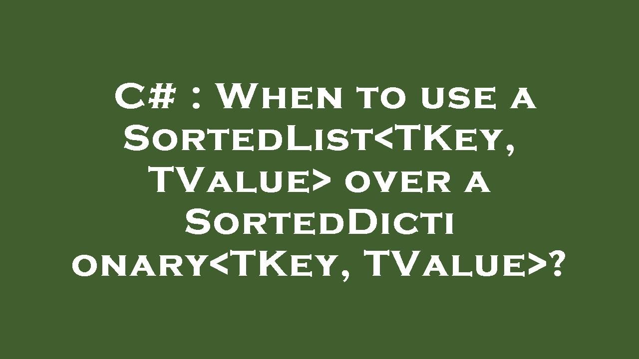 C When To Use A Sortedlist Tkey Tvalue Over A Sorteddictionary Tkey Tvalue Youtube