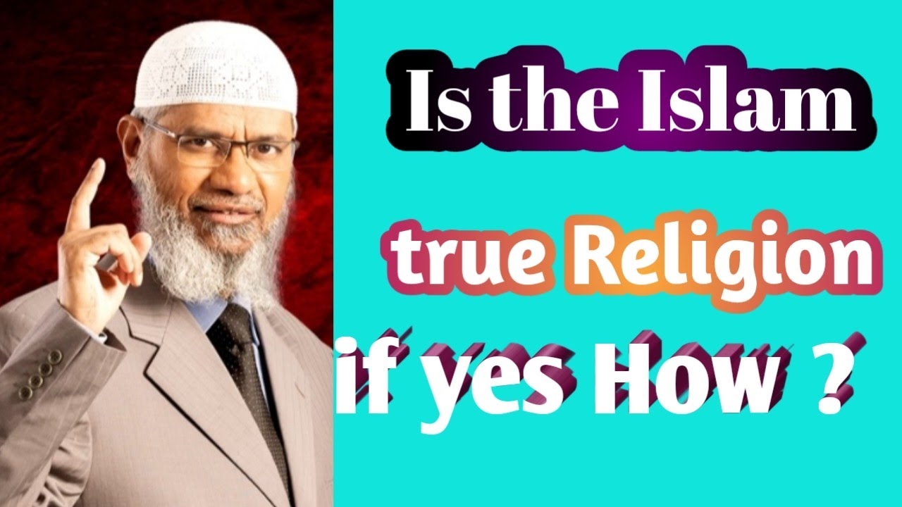 Is the Islam true Religion if yes how? Dr zakir Naik - YouTube