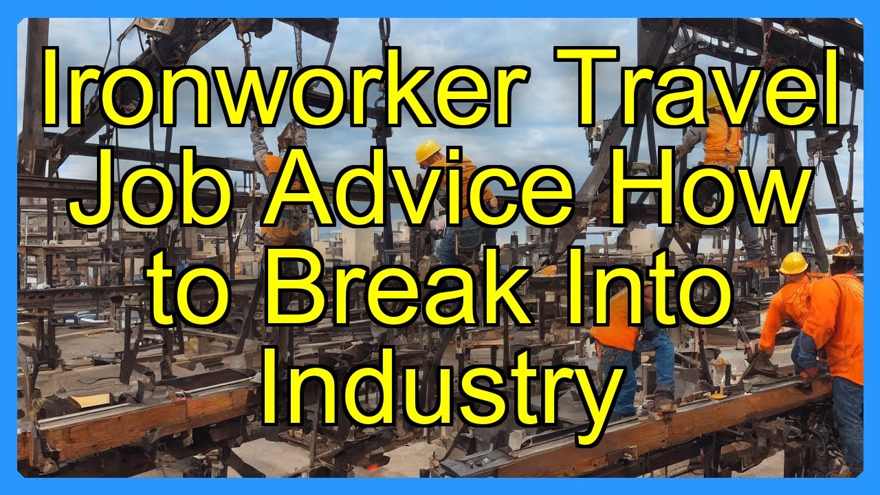Ironworker Travel Job Advice How to Break Into Industry - YouTube