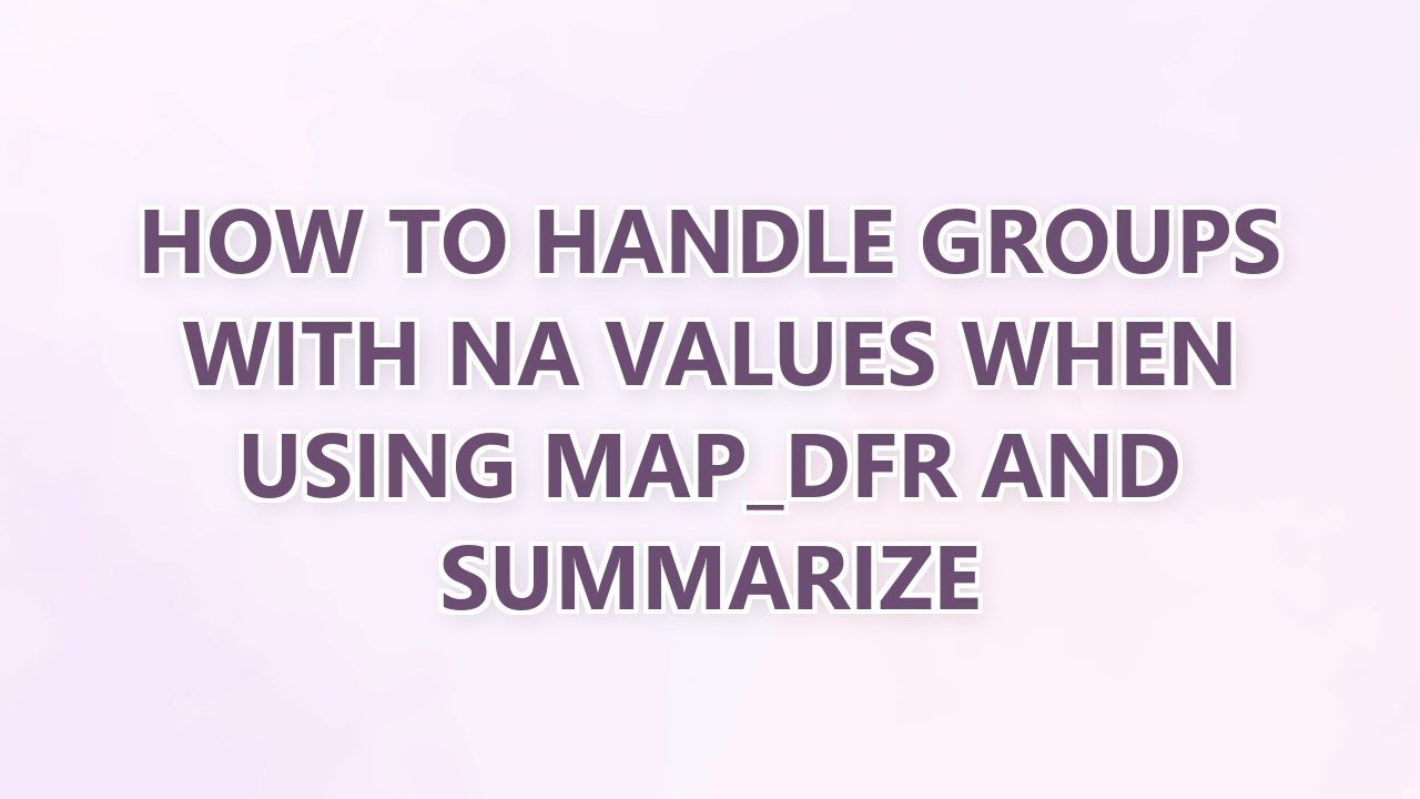 How to handle groups with NA values when using map_dfr and summarize ...