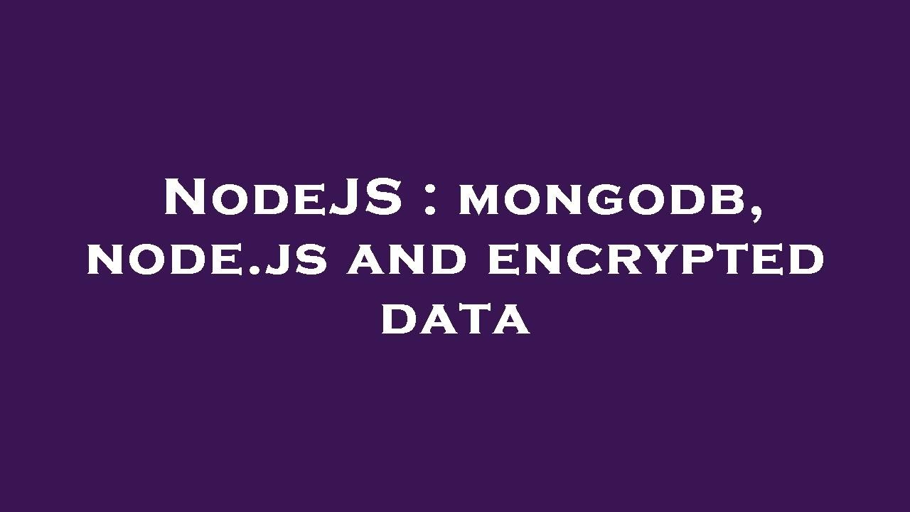 Nodejs Mongodb Nodejs And Encrypted Data Youtube 2366