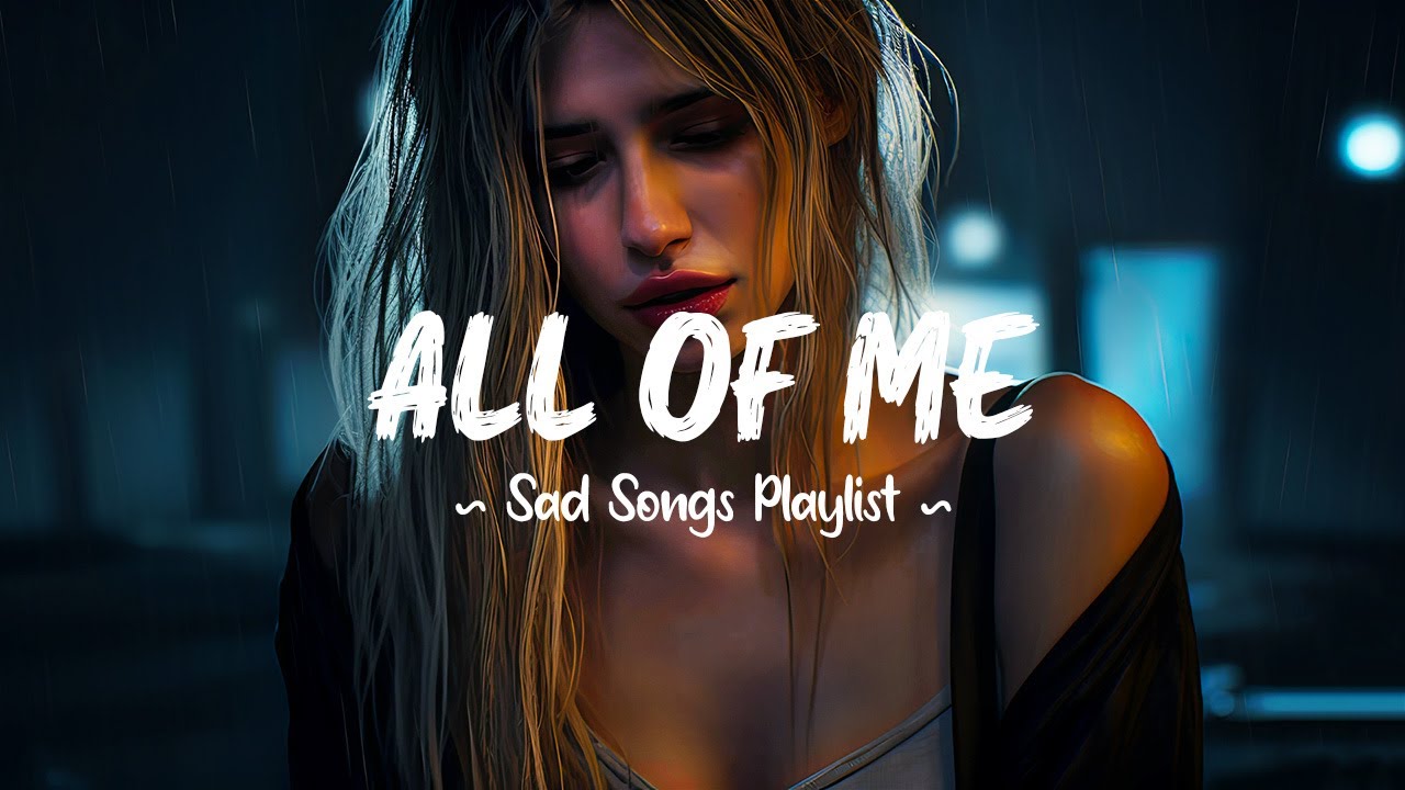 All Of Me 😥 Sad songs playlist that will make you cry ~ Depressing ...