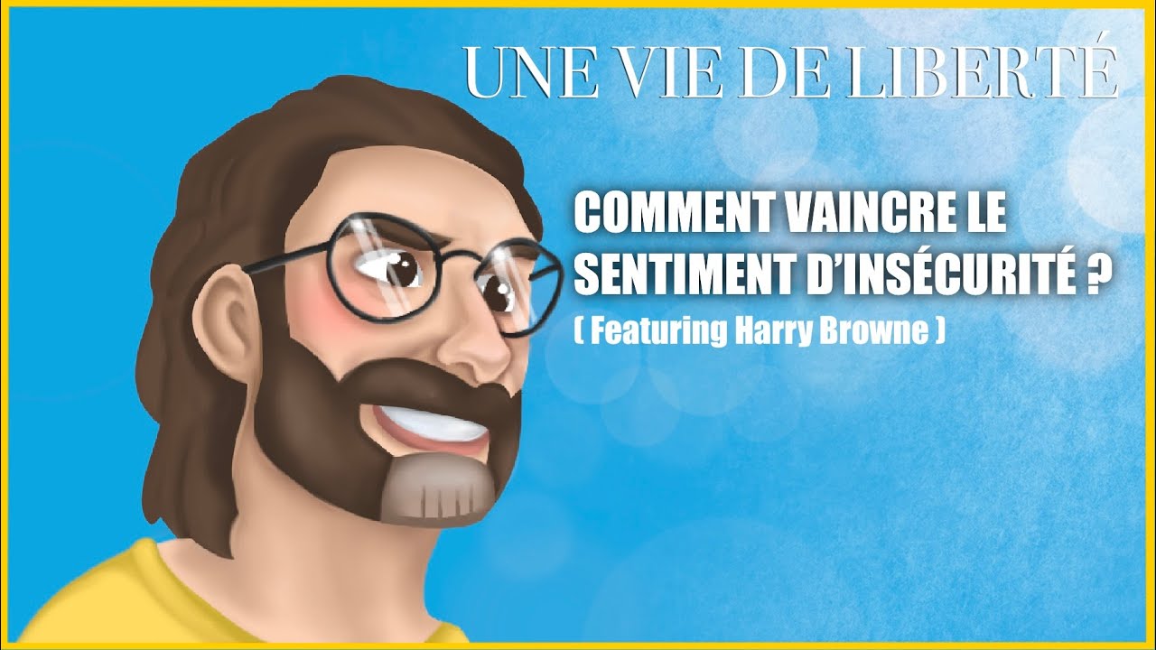 COMMENT VAINCRE LE SENTIMENT D'INSECURITÉ ? ( Featuring Harry Browne ...