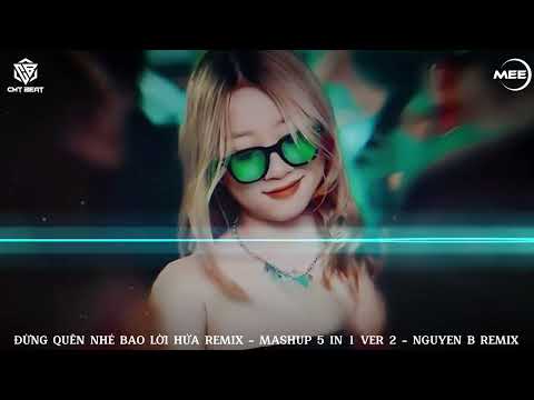 ĐỪNG QUÊN NHÉ BAO LỜI HỨA REMIX - MASHUP 5 IN 1 VER 2 - NGUYEN B REMIX | Remix Hot Trend TikTok 2024