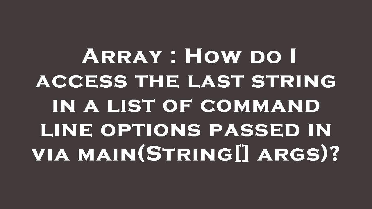 Array How Do I Access The Last String In A List Of Command Line