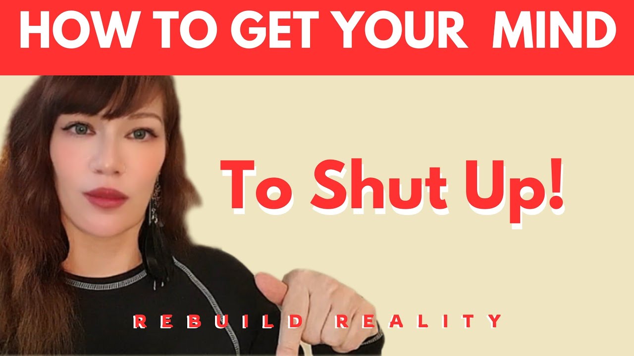 How To Get Your Mind To Shut Up, When You've Enough! @RebuildReality ...