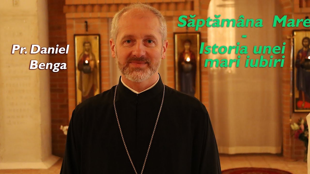 Săptămâna Mare - Istoria unei mari iubiri! - Pr. Prof. Daniel Benga ...