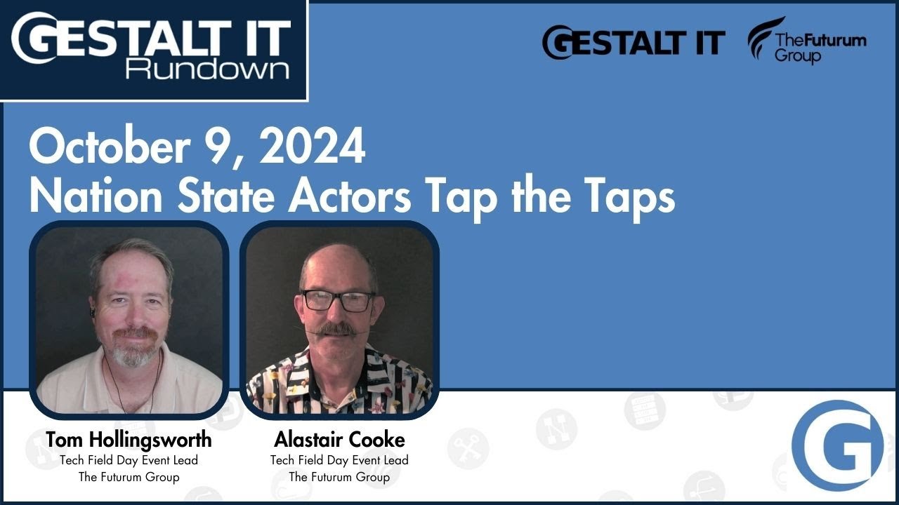 Nation State Actors Tap the Taps | The Gestalt IT Rundown: October 9 ...