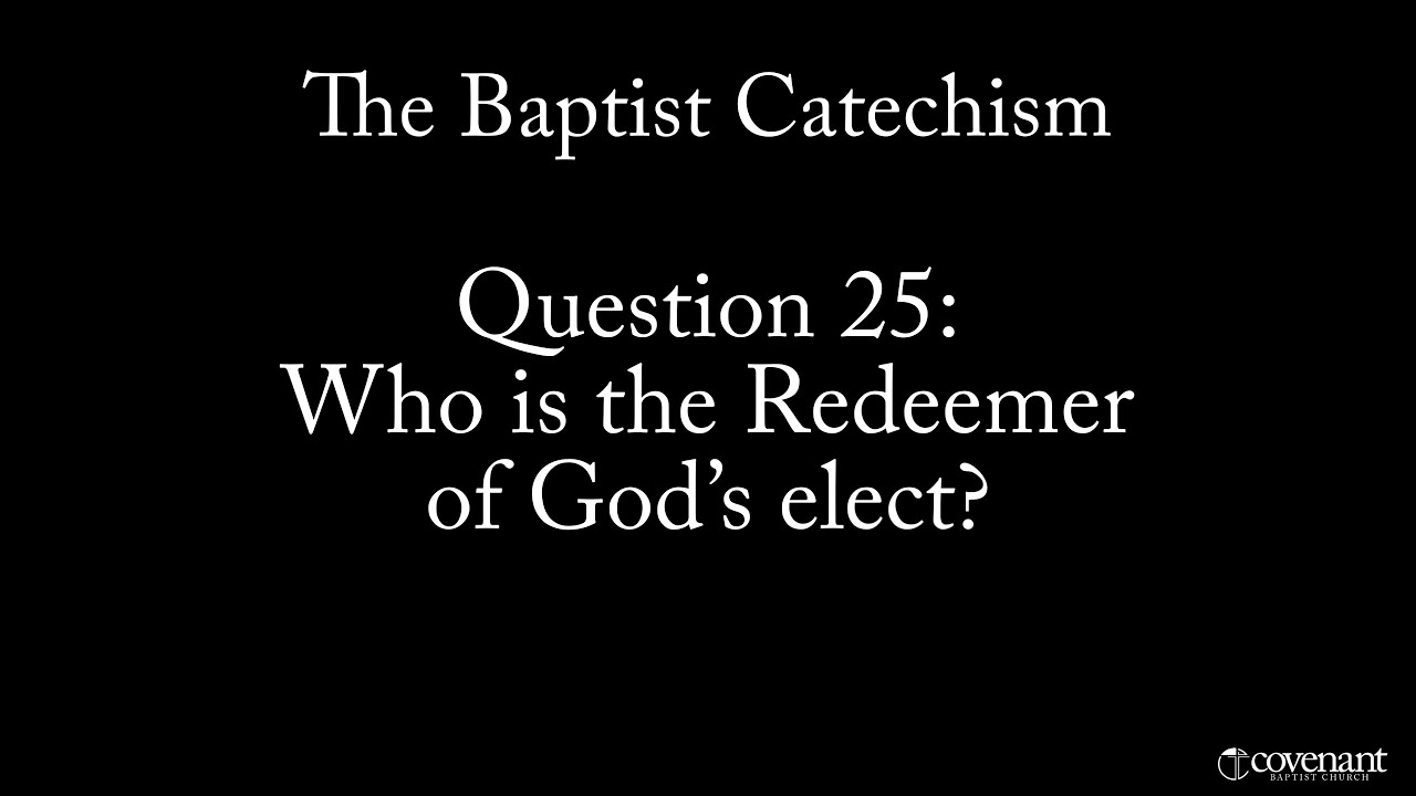 Baptist Catechism Question 25: Who is the Redeemer of God’s Elect ...