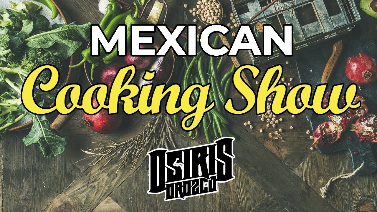 Mexican Cooking Show PRIMERA EDICIÓN - Osiris Orozco - YouTube