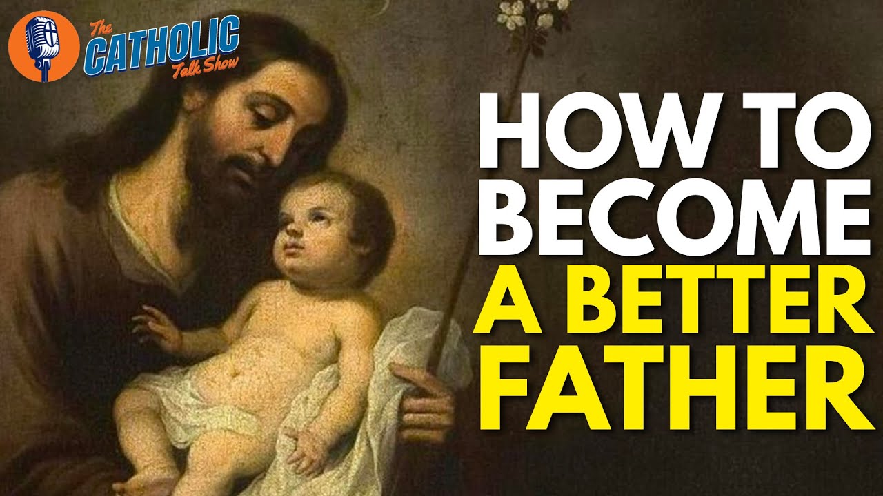 How To Become A Better Catholic Father | The Catholic Talk Show - YouTube