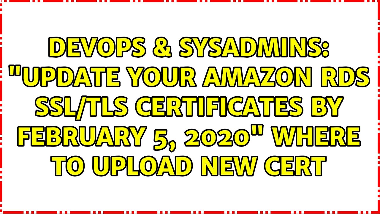 "Update Your Amazon RDS SSL/TLS Certificates by February 5, 2020" Where ...