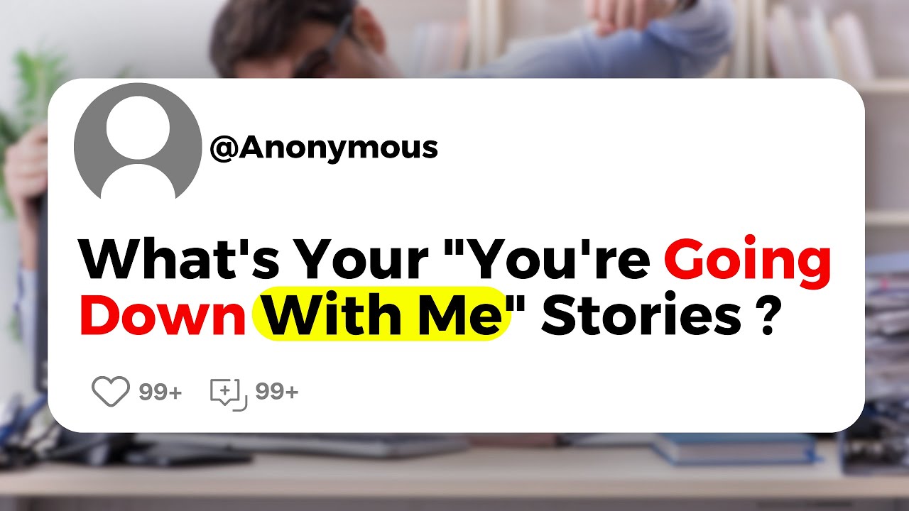 What's Your "You're Going Down With Me" Stories ? - YouTube
